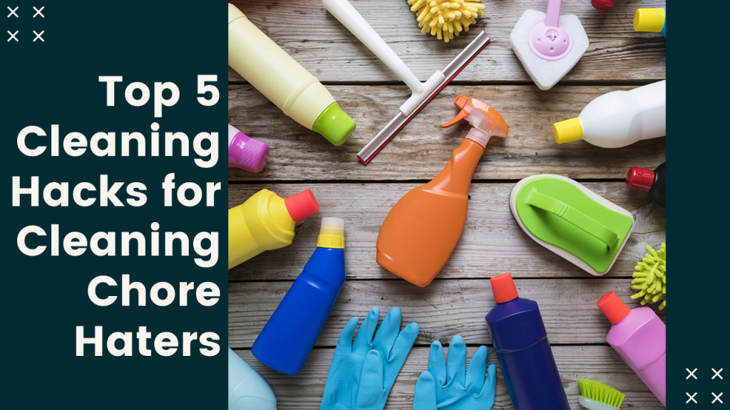 Top 5 Cleaning Hacks for Cleaning Chore Haters - Cleaning Tips and ...