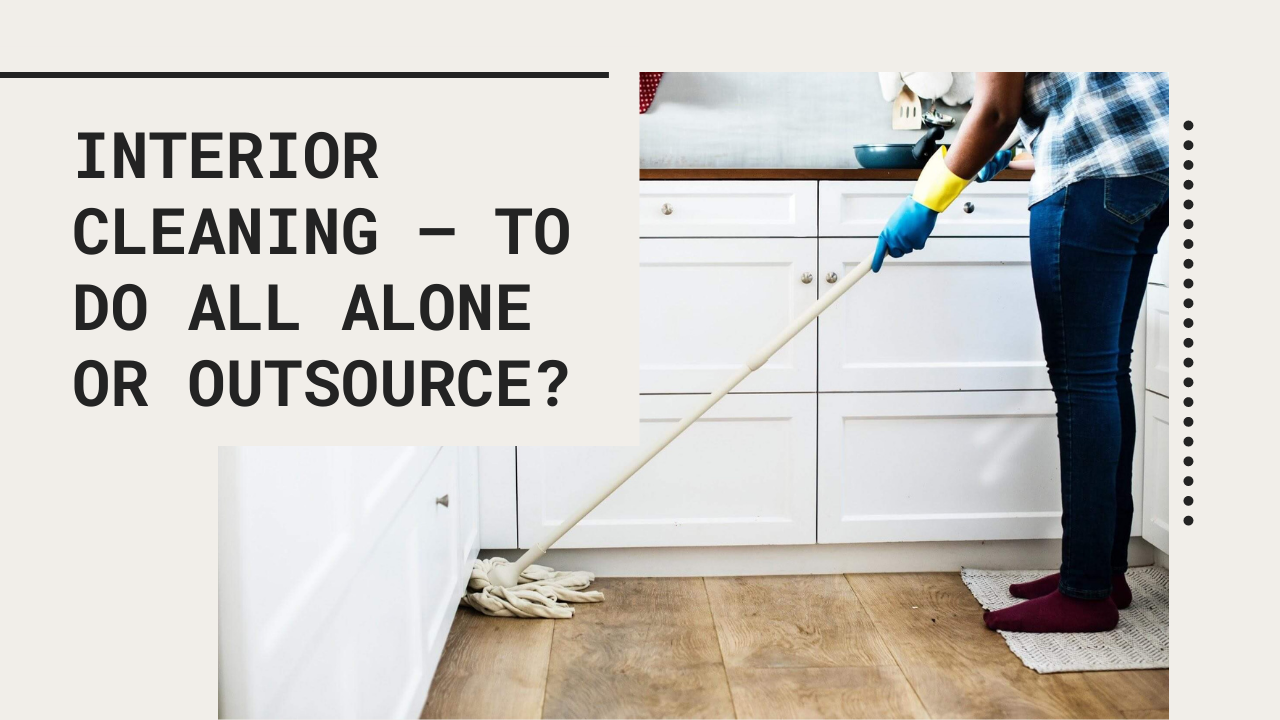 Interior Cleaning – To Do all alone or Outsource? | Dirt2Tidy