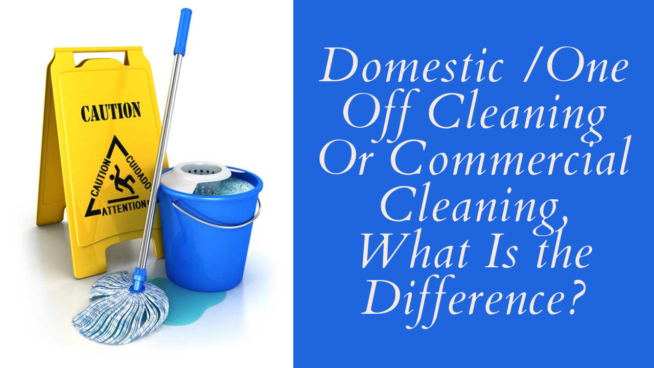 Domestic /One Off Cleaning Or Commercial Cleaning, What Is the ...