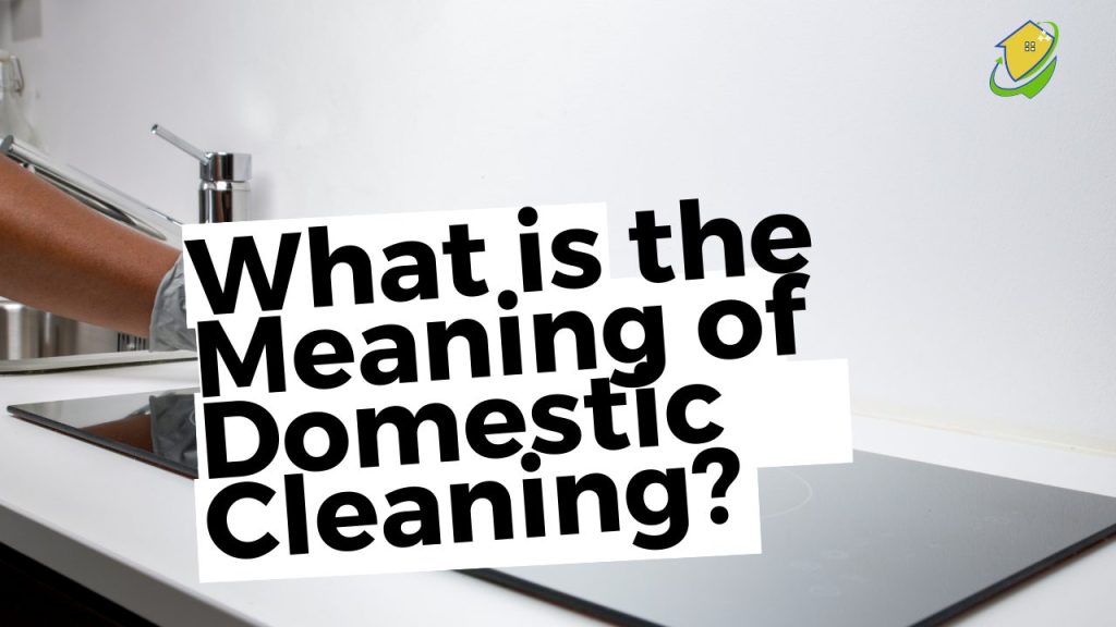 What is the meaning of domestic cleaning? - Dirt2Tidy
