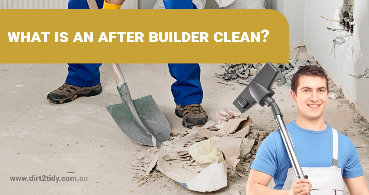 What is an After Builder cleaning? | Dirt2Tidy Cleaners