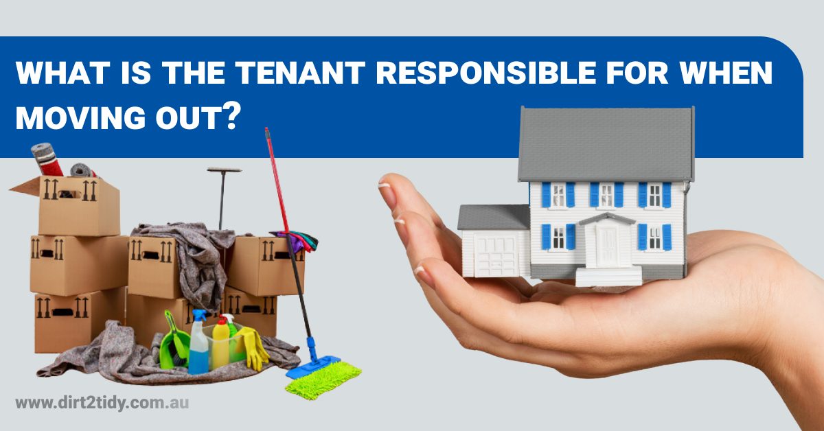 Moving out - What is the tenant responsible for - Dirt2Tidy