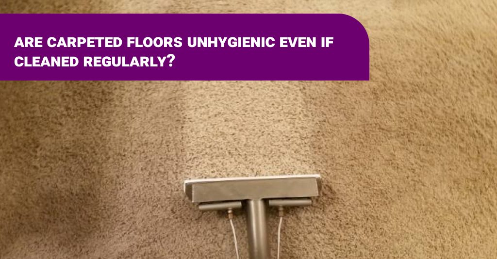 Are carpeted floors unhygienic even if cleaned regularly