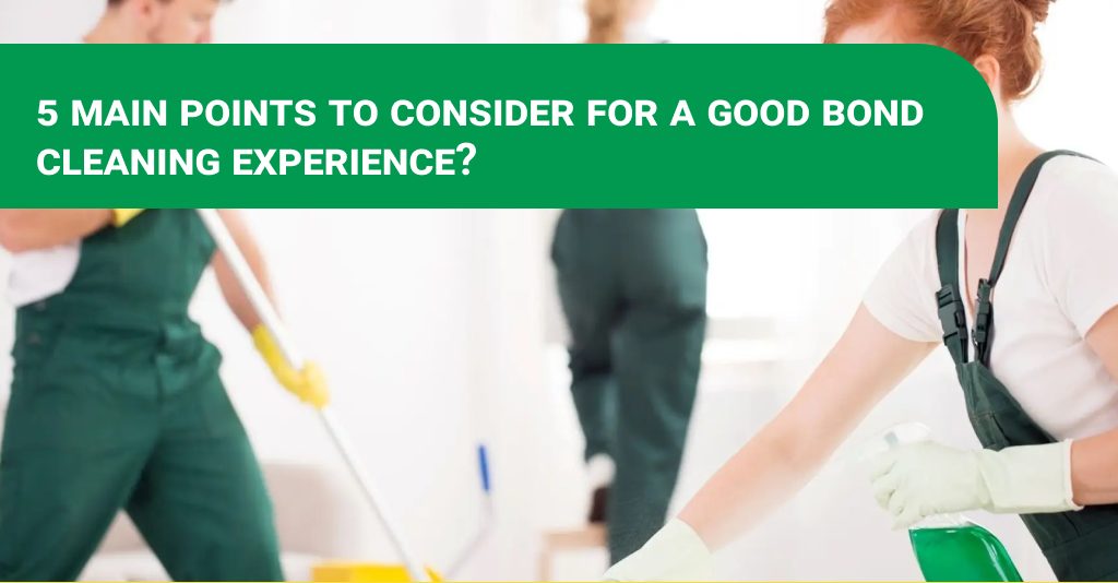 5 main points to consider for a good bond cleaning experience
