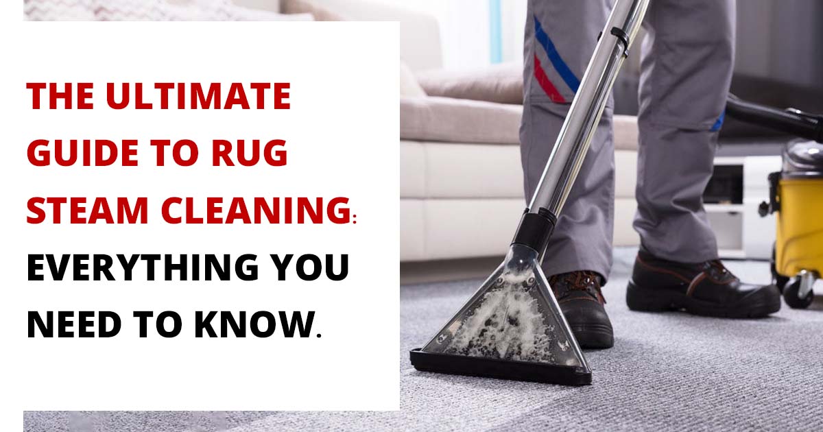 Ultimate Guide to Rug Steam Cleaning: Everything You Need to