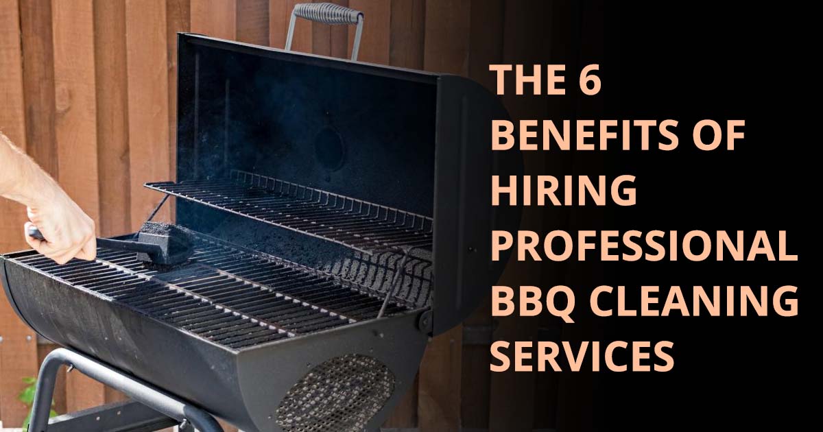 The 6 Benefits of Hiring Professional BBQ Cleaning Services - Dirt2Tidy