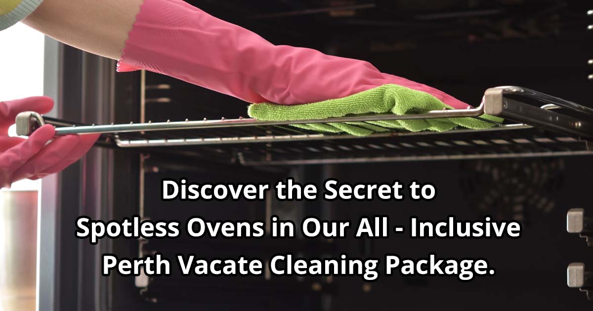 Discover the Secret to Spotless Ovens in Our All-Inclusive Perth Vacate ...