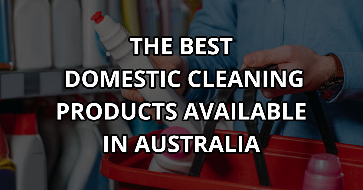The Best Domestic Cleaning Products Available in Australia | Dirt2Tidy
