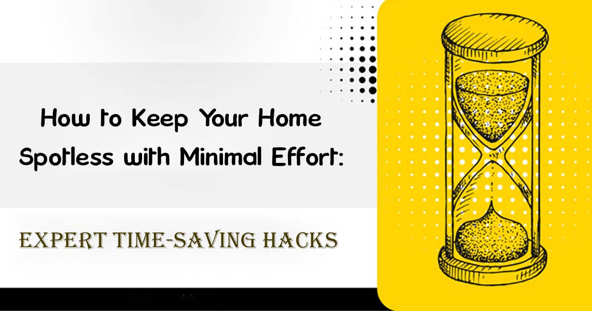 How to Keep Spotless home with Minimal Effort | Dirt2tidy