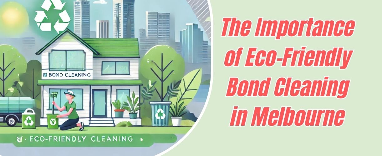 The Importance of Eco Friendly Bond Cleaning in Melbourne | Dirt2Tidy
