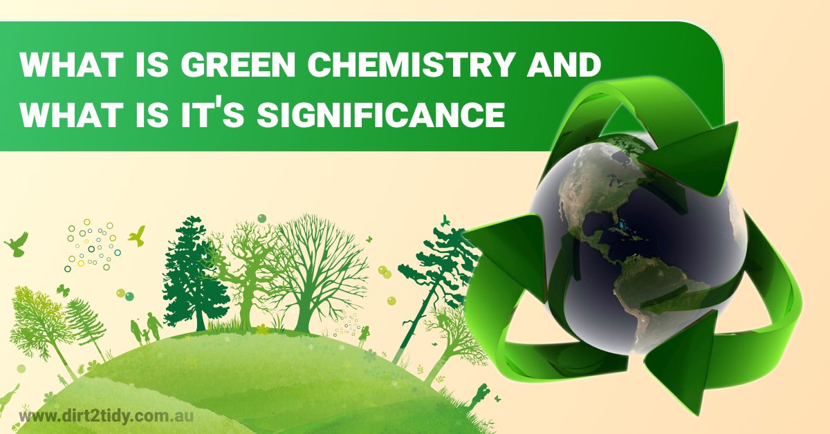 What Is Green Chemistry And What Is It's Significance? | Dirt2Tidy