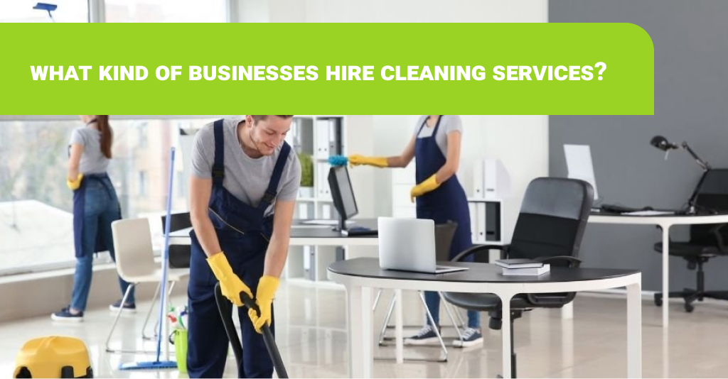 What Kind Of Businesses Hire Cleaning Services? | Dirt2Tidy