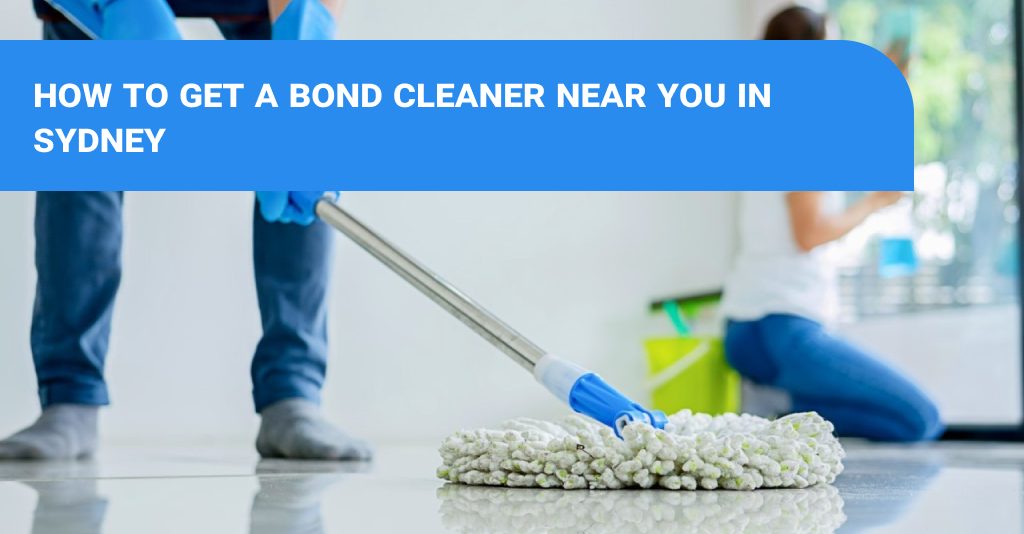 How To Get A Bond Cleaner Near You In Sydney