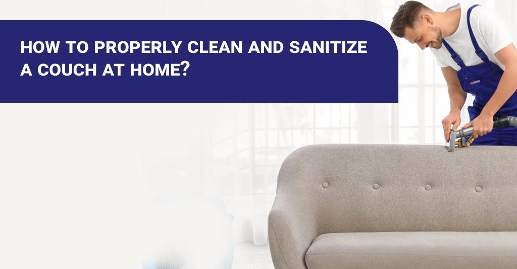 How To Properly Clean And Sanitize A Couch At Home?