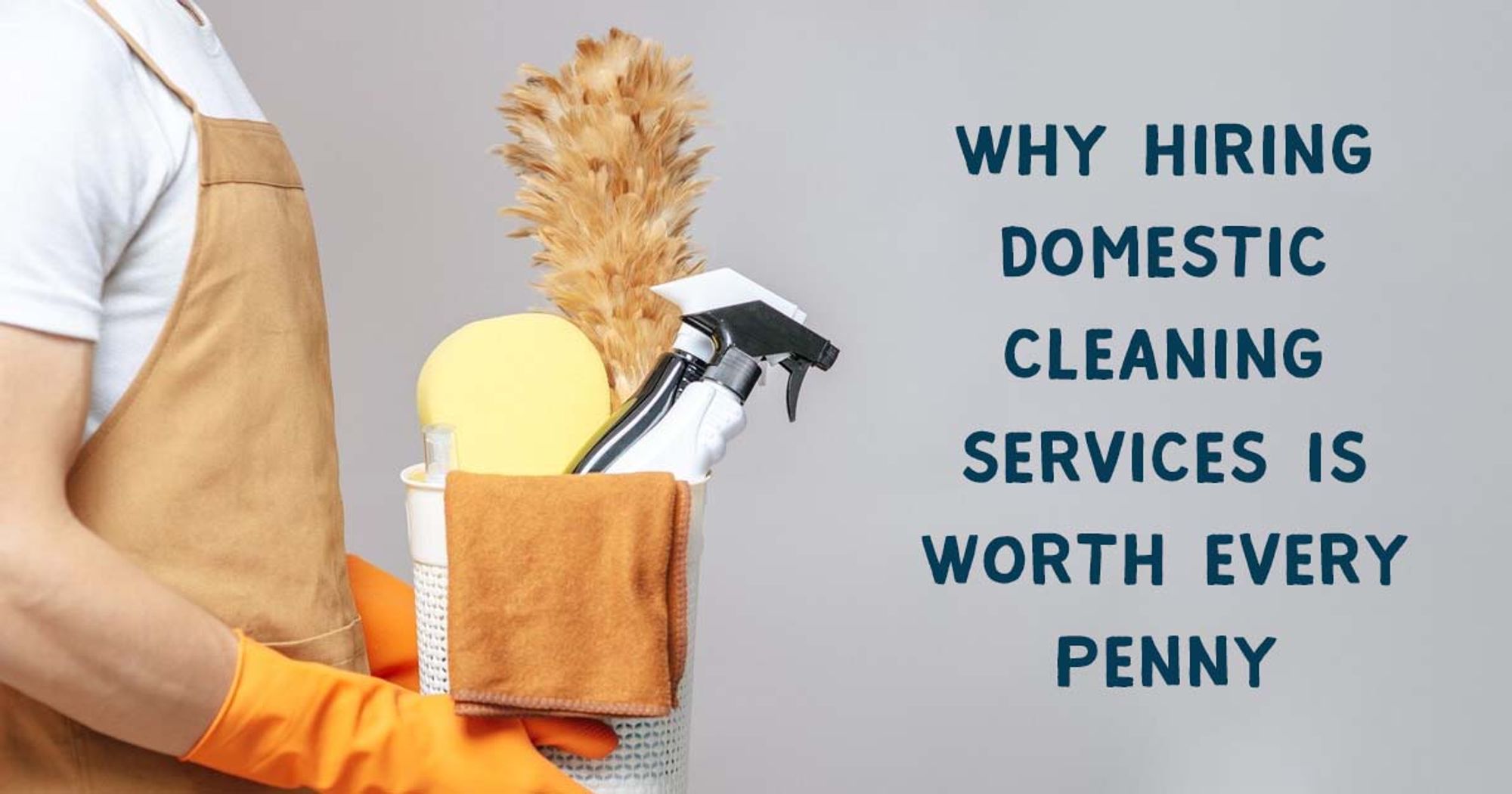 Why Hiring Domestic Cleaning Services Is Worth Every Penny