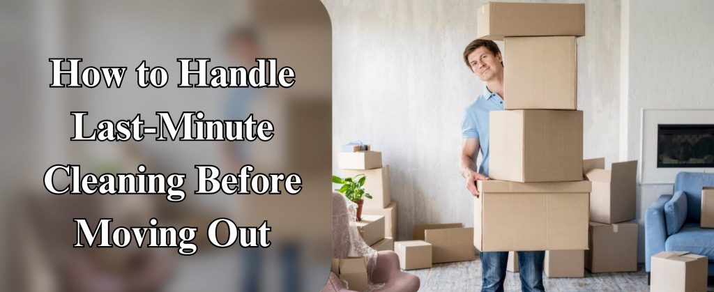 Handle Last Minute Cleaning Before Moving Out | Dirt2tidy